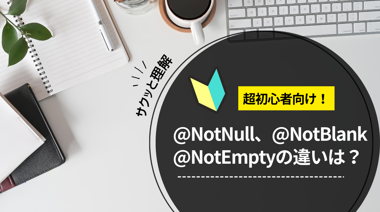 @NotNull、@NotBlank、@NotEmptyの違いは？【初心者向け】 | ＠あの、あのてーしょん